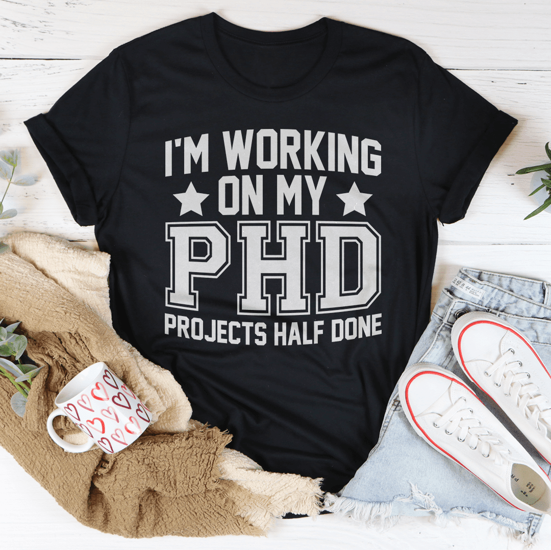 Im Working On My PHD Projects Half Done Tee Peachy Sunday T-Shirt ...