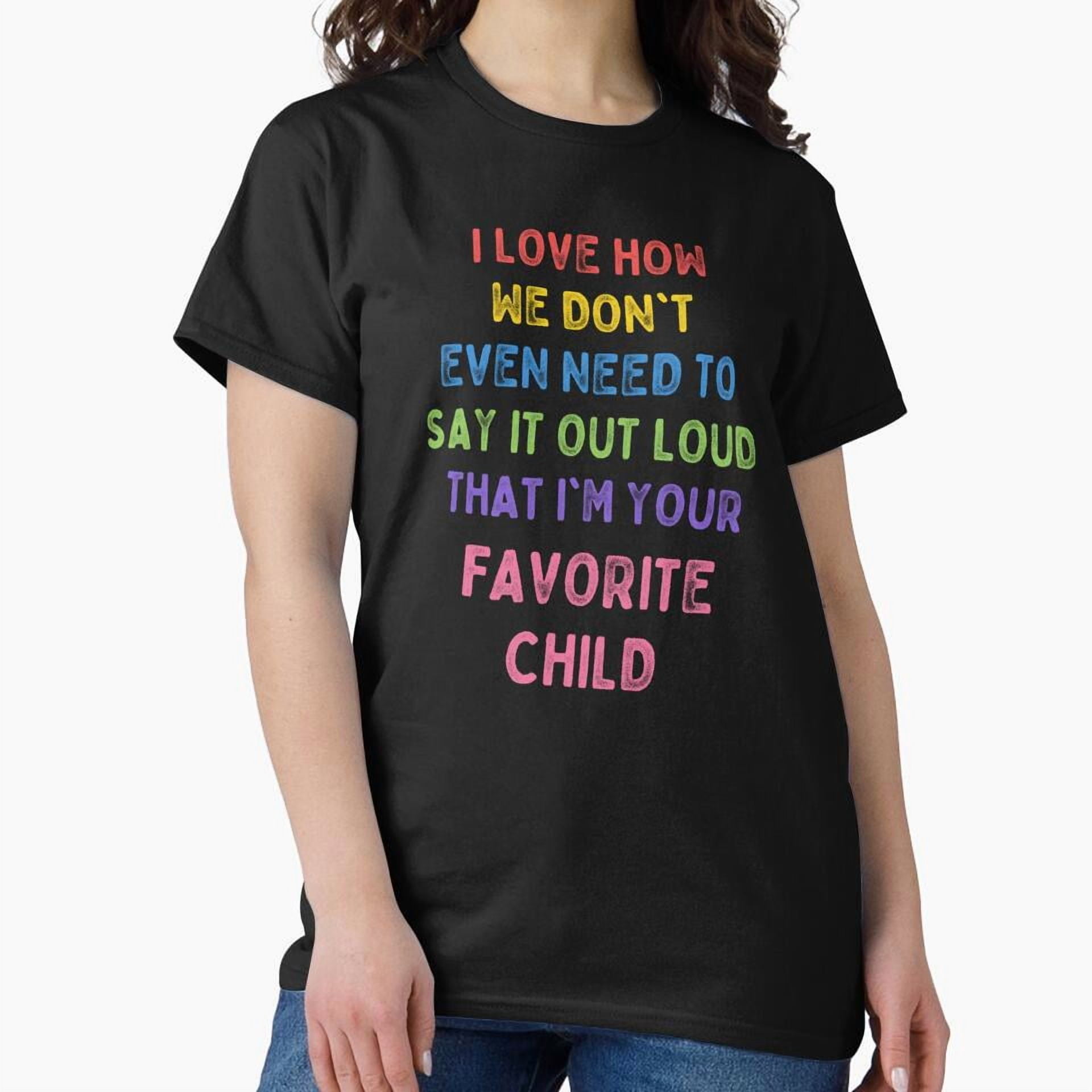 Im Your Favorite Child No Need To Say It Humor Family Viral Novelty ...