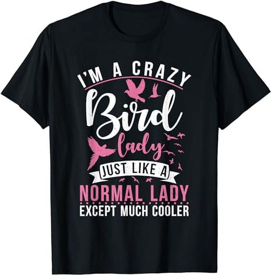Im a Crazy Bird Lady just like a normals Lady except cooler T-Shirt ...