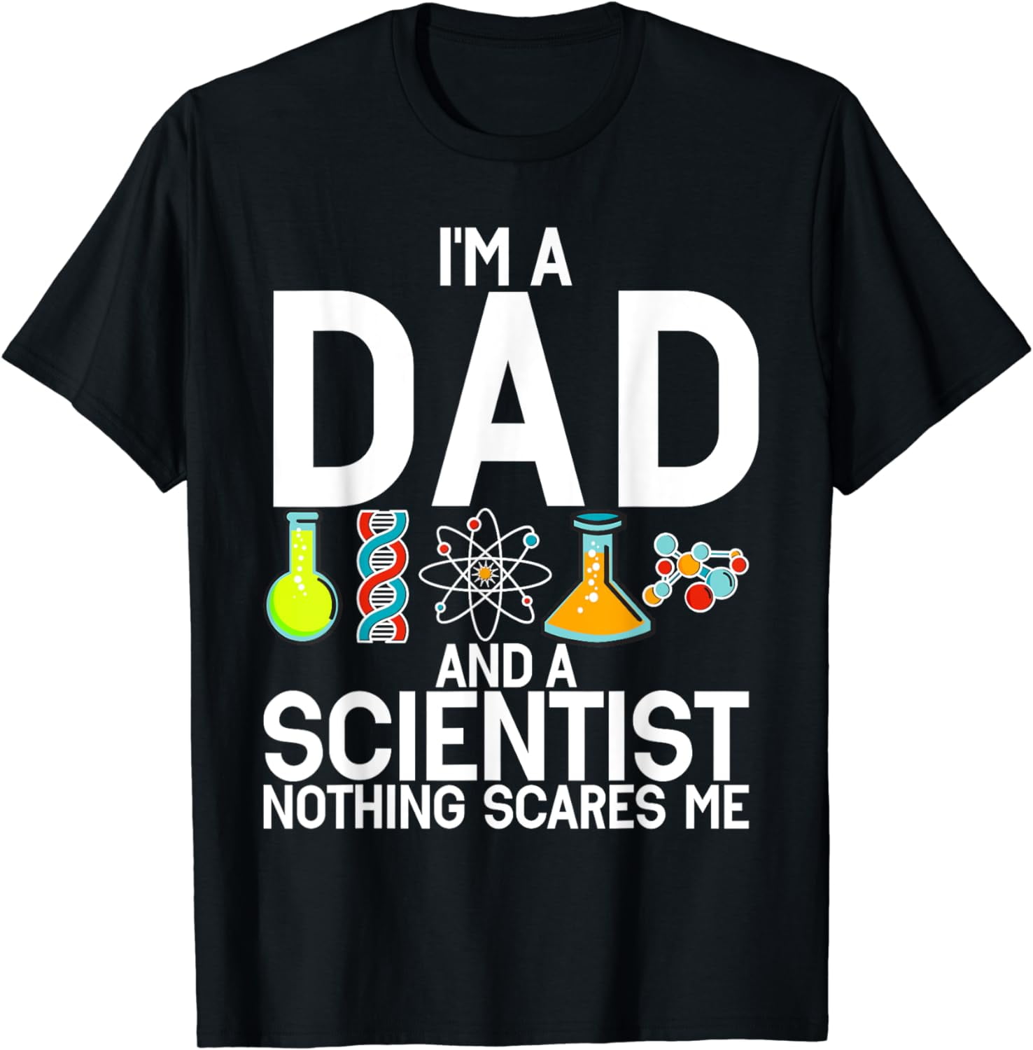 Im a Dad and a Scientist nothing scares me Scientist Dad T-Shirt ...