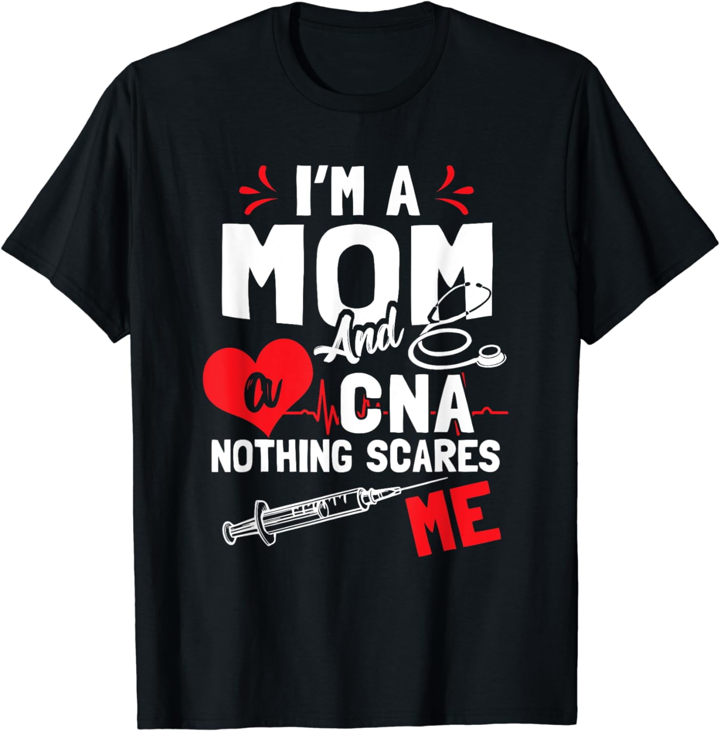 Im A Mom Nurse And A Cna Nothing Scares Me Nurses Mother T Shirt