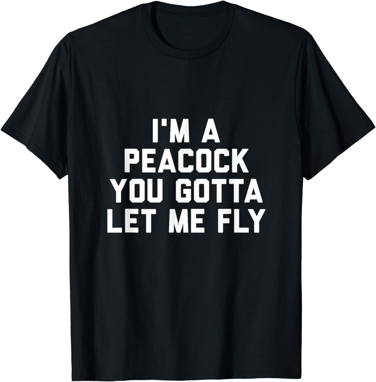 Im a Peacock You Gotta Let Me Fly T-Shirt - Walmart.com