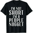 Im not Short im a People Nugget funny Short People T-Shirt - Walmart.com