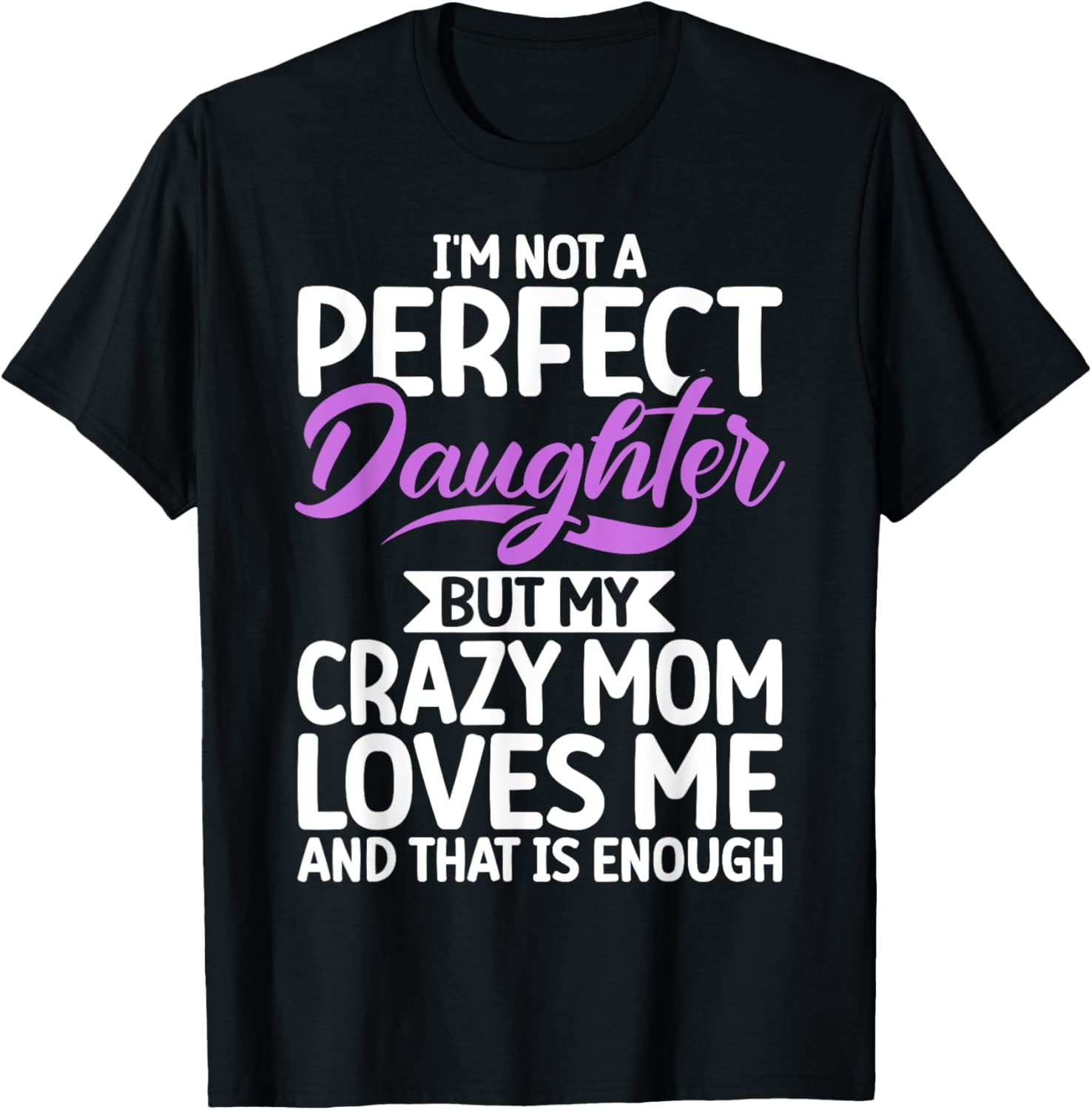 Im not a perfect Daughter but my Mom loves me Daughter T-Shirt ...