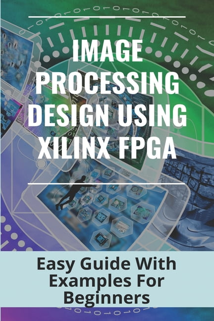 Image Processing Design Using Xilinx FPGA : Easy Guide With Examples ...
