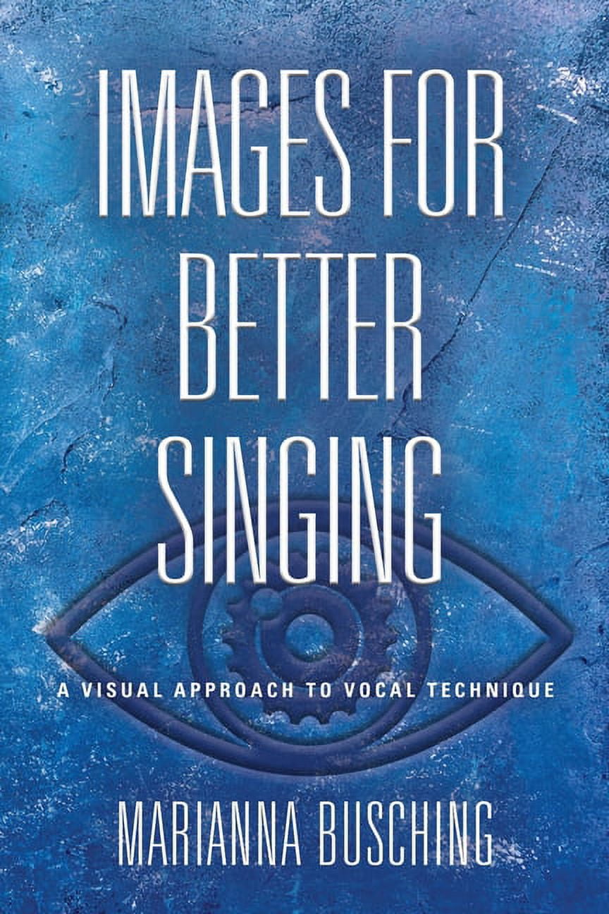 Images for Better Singing: A Visual Approach to Vocal Technique ...