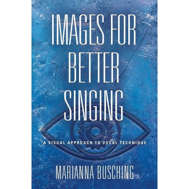 Images for Better Singing: A Visual Approach to Vocal Technique ...