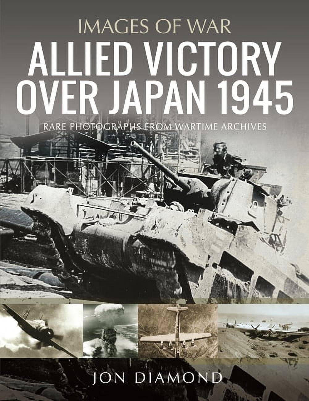 Images of War: Allied Victory Over Japan 1945: Rare Photographs from ...