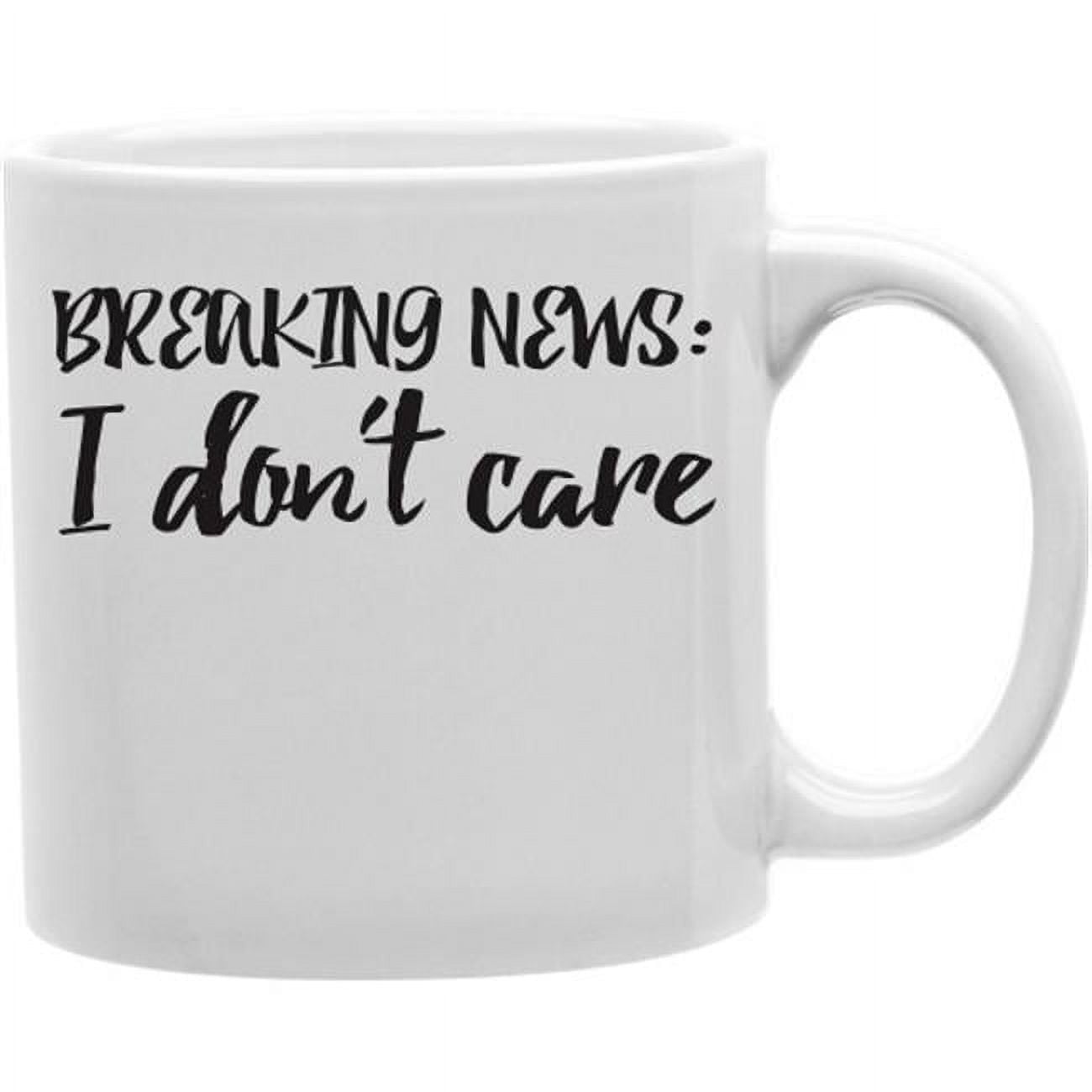 Imaginarium Goods Breaking News - I Donot Care 11 oz Ceramic Coffee Mug ...