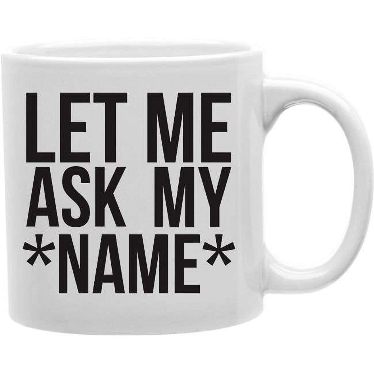Imaginarium Goods Custom - Let Me Ask My Name Mug - Walmart.com