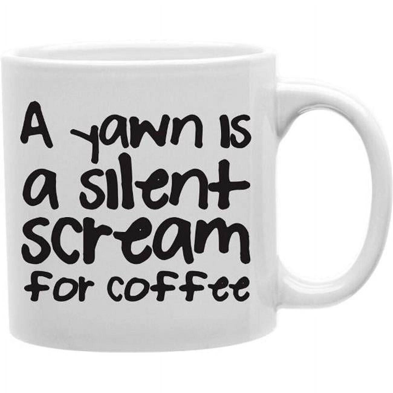 Imaginarium Goods Everyday Mug - A Yawn is a Silent Scream For Coffee ...