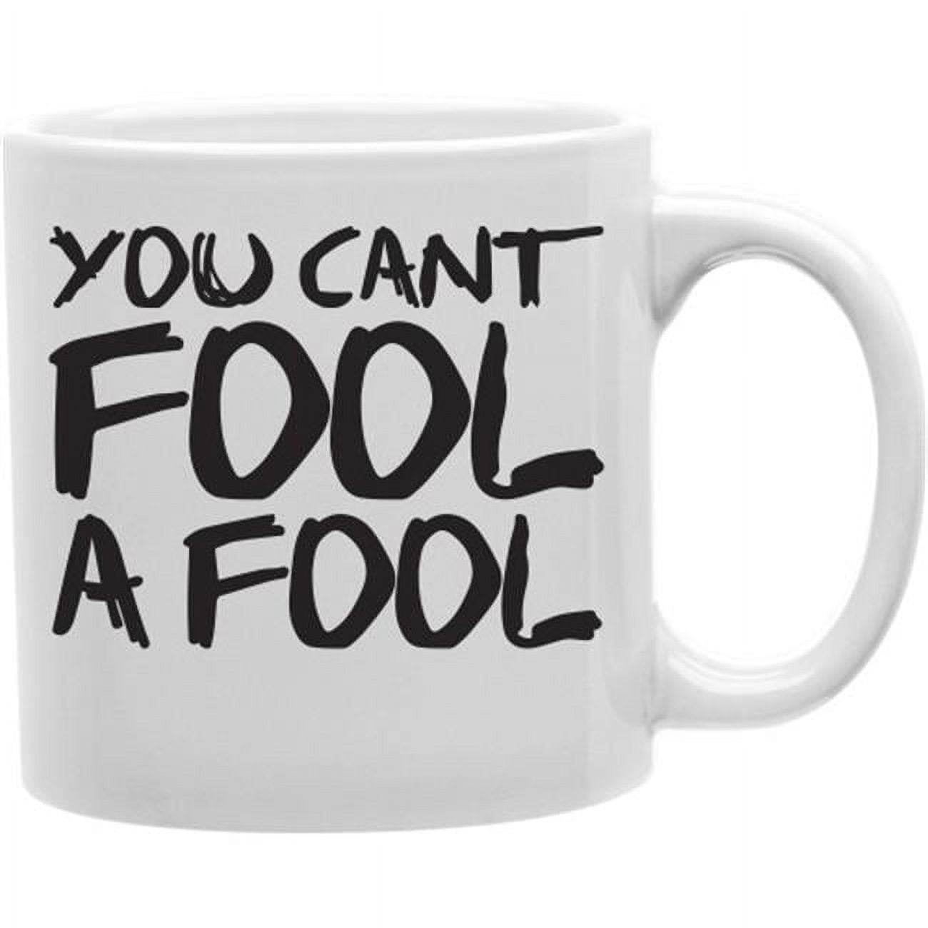 Imaginarium Goods You Cant Fool A Fool 11 oz Ceramic Coffee Mug ...