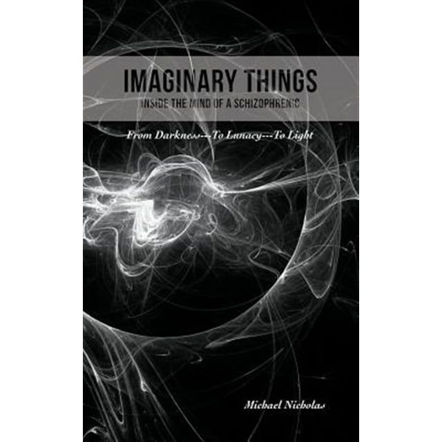 Imaginary Things: (Inside the Mind of a Schizophrenic) From Darkness ...