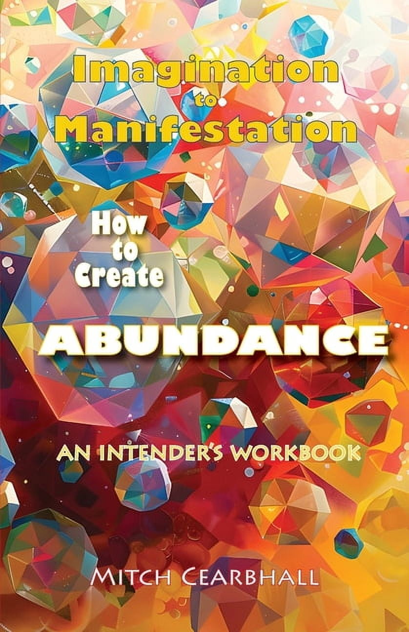 Imagination to Manifestation: HOW TO CREATE ABUNDANCE - An Intender's Workbook, (Paperback ...