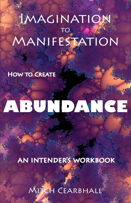 Imagination to Manifestation: HOW TO CREATE ABUNDANCE - An Intender's Workbook, (Paperback ...