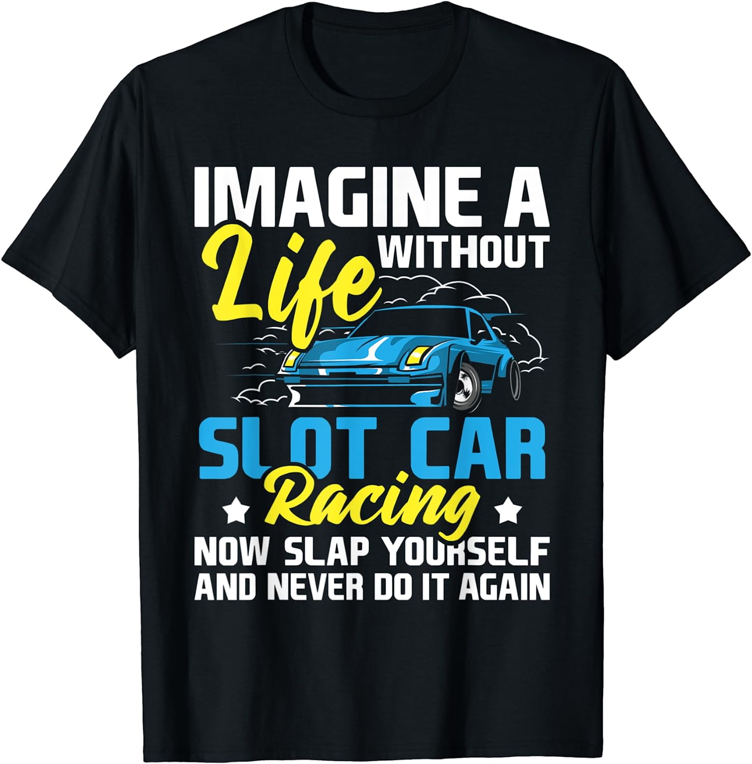 Imagine A Life Without Slot Car Racing - Car Hobbyist Race T-Shirt - Walmart.com