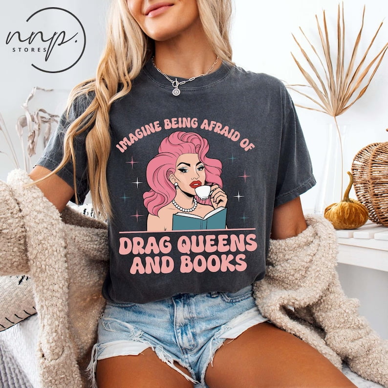 Imagine Being Afraid Of Drag Queens T-Shirt – LGBTQ, Trans Pride, Human ...