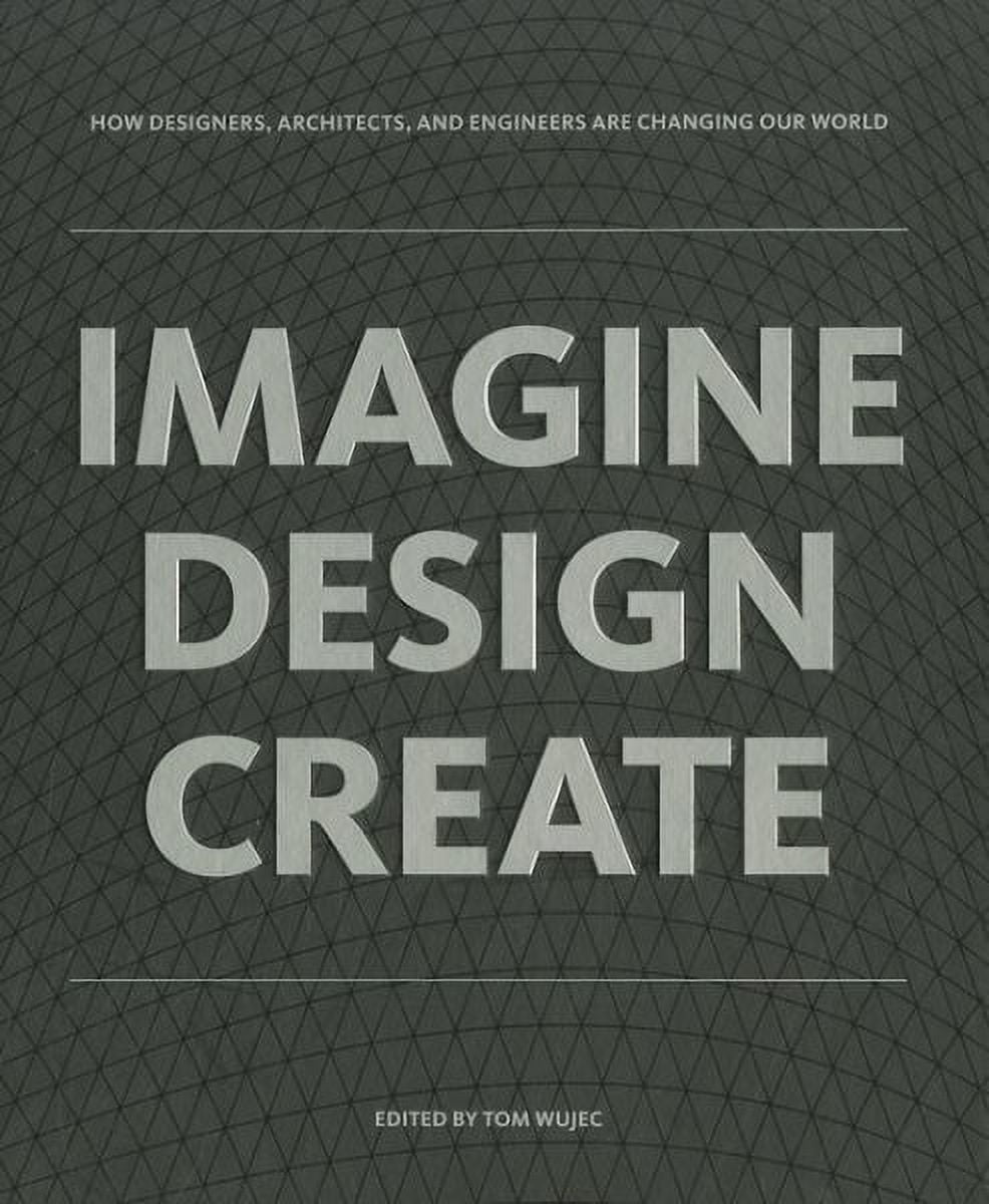 Imagine Design Create : How Designers, Architects, and Engineers Are ...