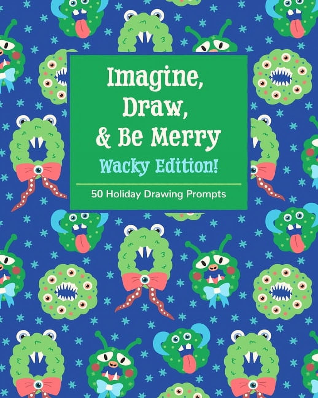 Imagine, Draw, & Be Merry: Imagine, Draw, & Be Merry Wacky Edition!: 50 ...