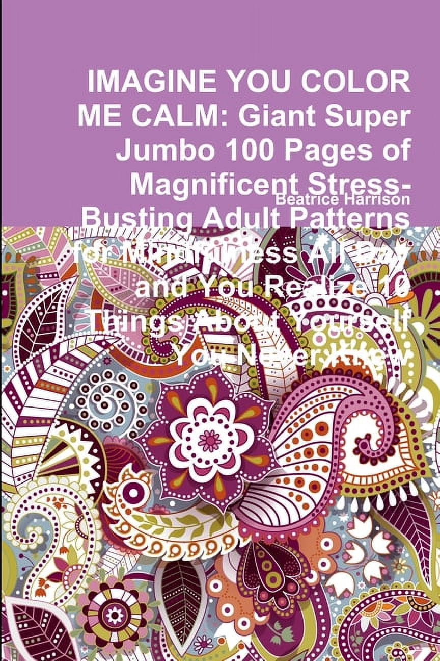 Imagine You Color Me Calm: Giant Super Jumbo 100 Pages of Magnificent ...
