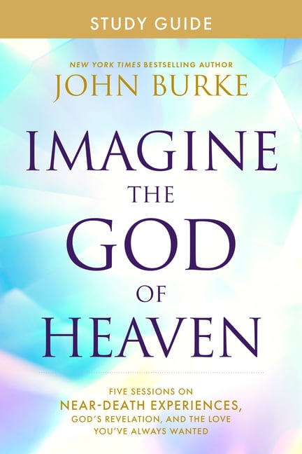 Imagine the God of Heaven Study Guide: Five Sessions on Near-Death ...