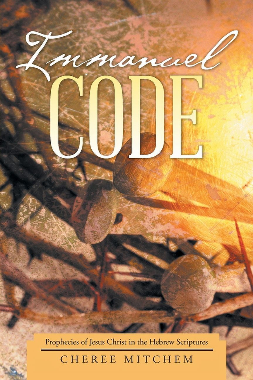 Immanuel Code: Prophecies of Jesus Christ in the Hebrew Scriptures ...