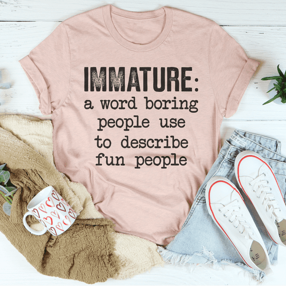 Immature A Word Boring People Use To Describe Fun People Tee Black ...
