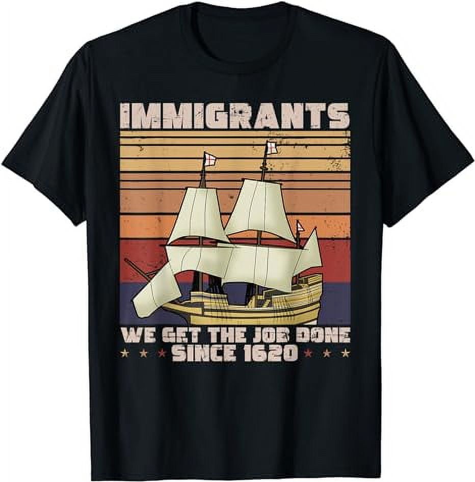 Immigrants We get the job done since 1620 - Mayflower Ship T-Shirt ...