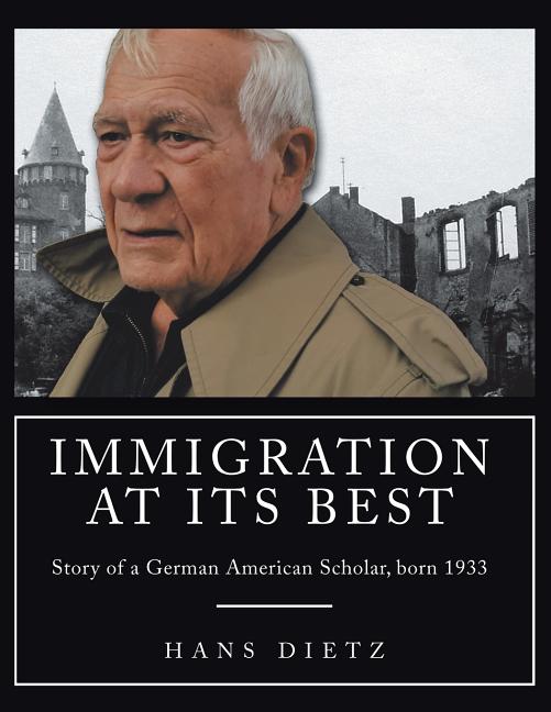 Immigration at Its Best : Story of a German American Scholar, Born 1933 ...