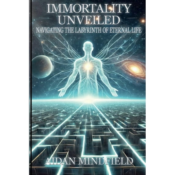 Immortality Unveiled: Navigating the Labyrinth of Eternal Life: A ...