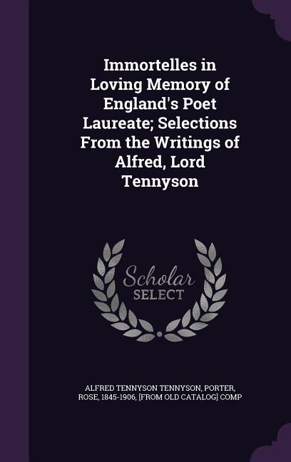 Immortelles in Loving Memory of England's Poet Laureate; Selections ...