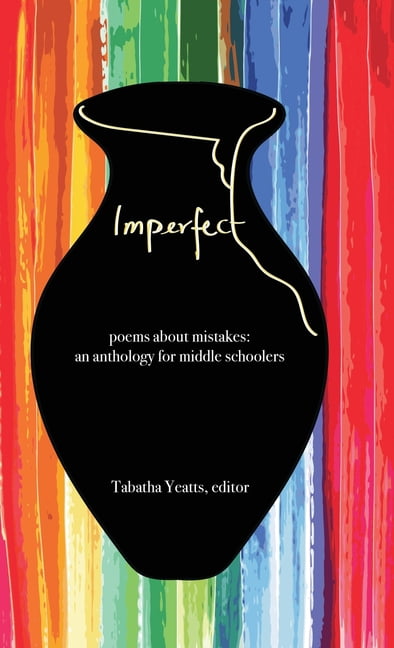 Imperfect: poems about mistakes: an anthology for middle schoolers ...