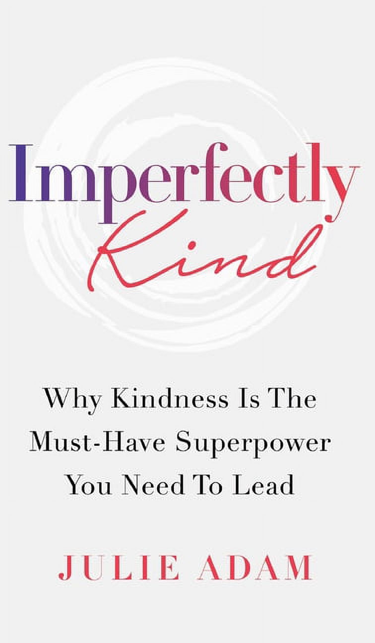 Imperfectly Kind: Why Kindness Is The Must-Have Superpower You Need To ...