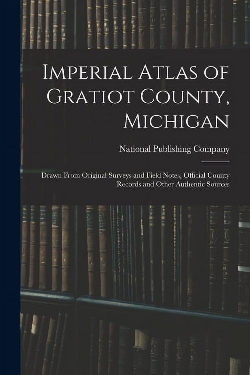 Imperial Atlas of Gratiot County, Michigan : Drawn From Original ...