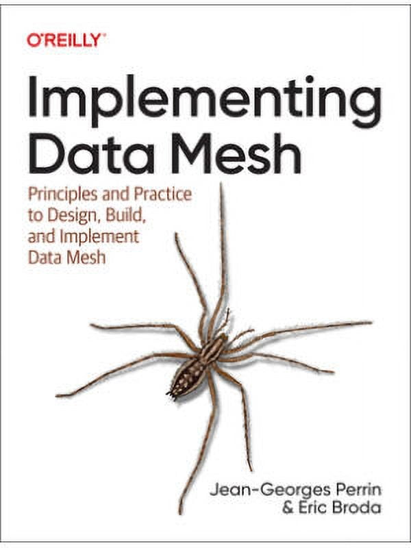 Implementing Data Mesh : Principles and Practice to Design, Build, and Implement Data Mesh ...