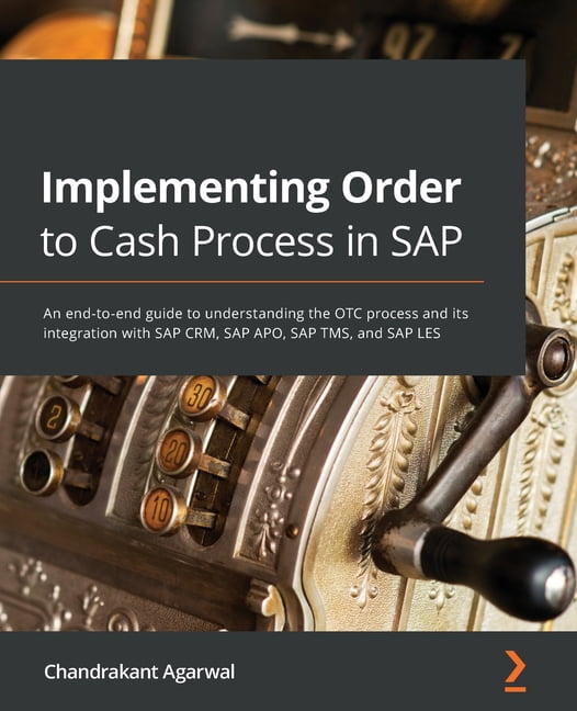 Implementing Order to Cash Process in SAP: An end-to-end guide to understanding the OTC process ...