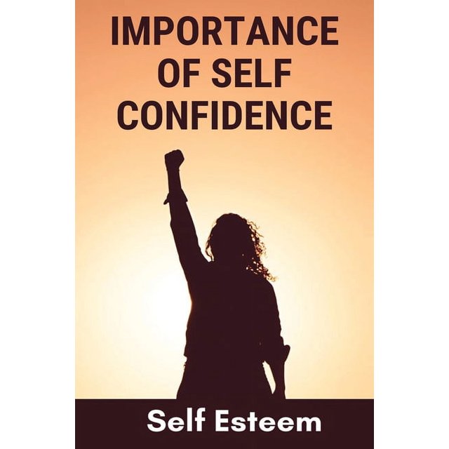 Importance Of Self Confidence Self Esteem What Is Self Confidence
