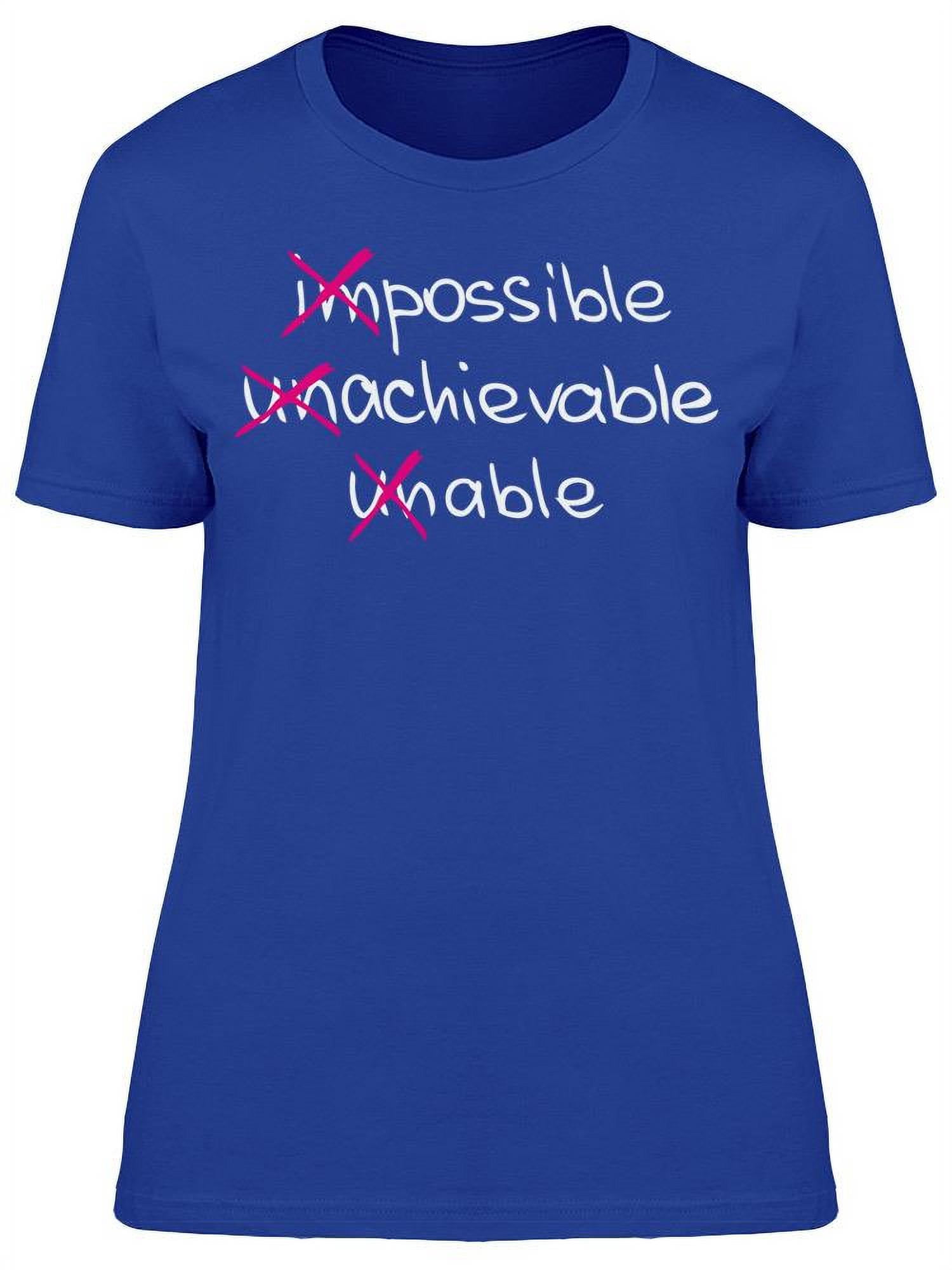Impossible Unachievable Unable T-Shirt Women -Image by Shutterstock ...
