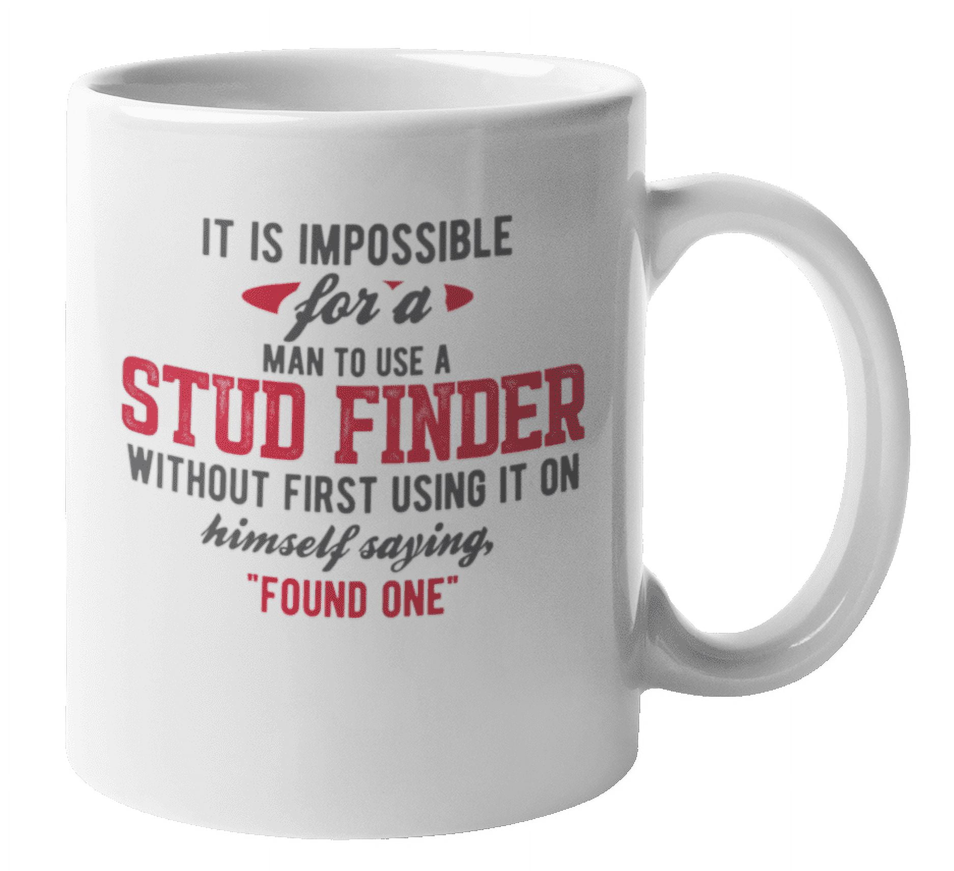Impossible to Use a Stud Finder, Funny Meme Coffee & Tea Mug Cup (11oz ...