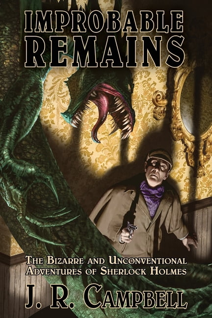 Improbable Remains: The Bizarre and Unconventional Adventures of ...