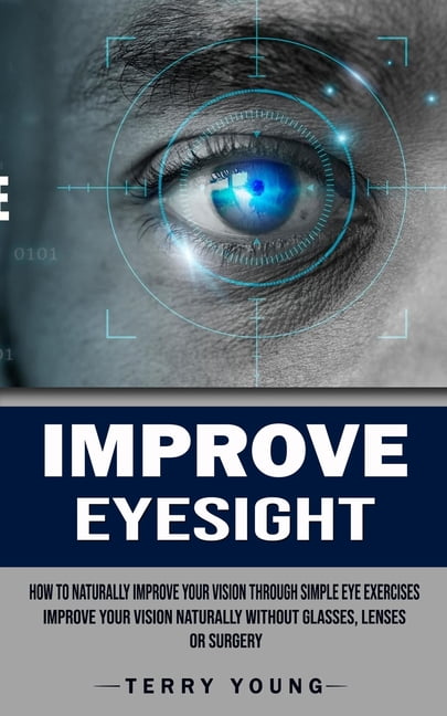 Improve Eyesight: How to Naturally Improve Your Vision Through Simple ...