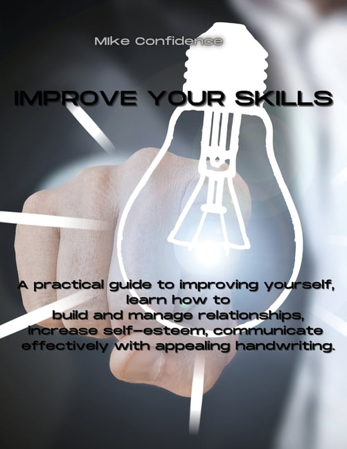 Improve Your Skills: A practical guide to improving yourself, learn how ...
