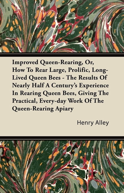 Improved Queen-Rearing, Or, How To Rear Large, Prolific, Long-Lived ...