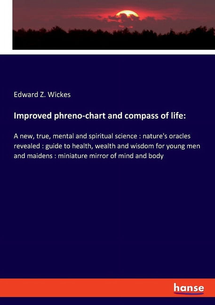 Improved phreno-chart and compass of life: A new, true, mental and ...