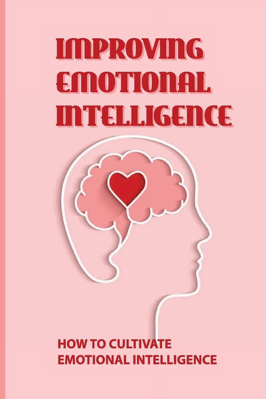 Improving Emotional Intelligence: How To Cultivate Emotional ...