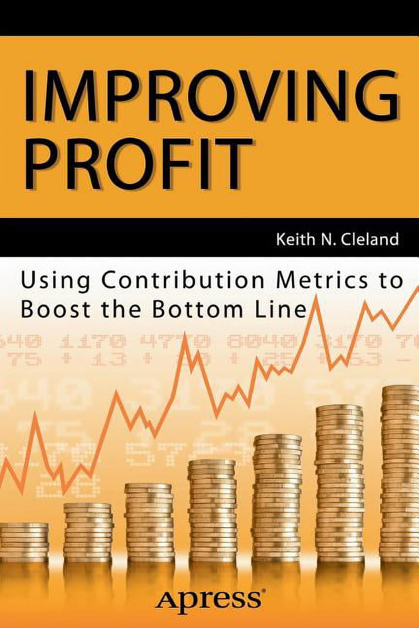 Improving Profit: Using Contribution Metrics to Boost the Bottom Line ...