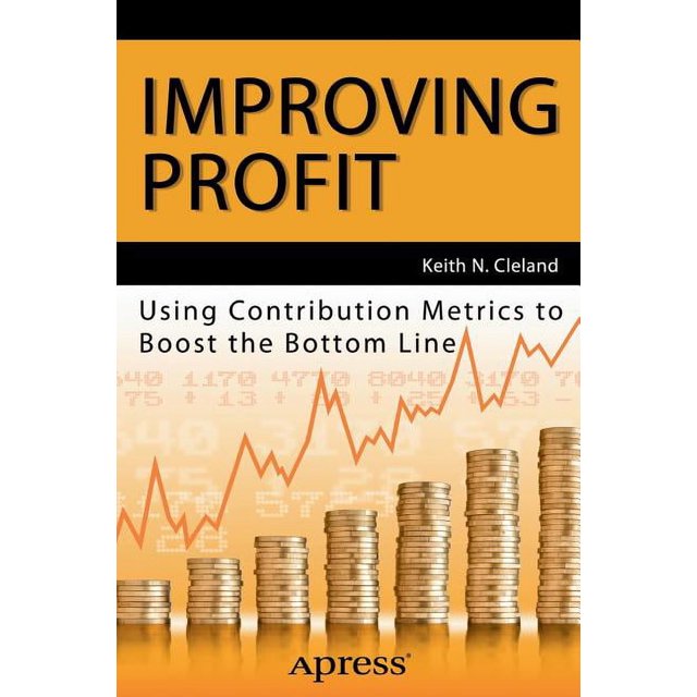 Improving Profit: Using Contribution Metrics to Boost the Bottom Line ...