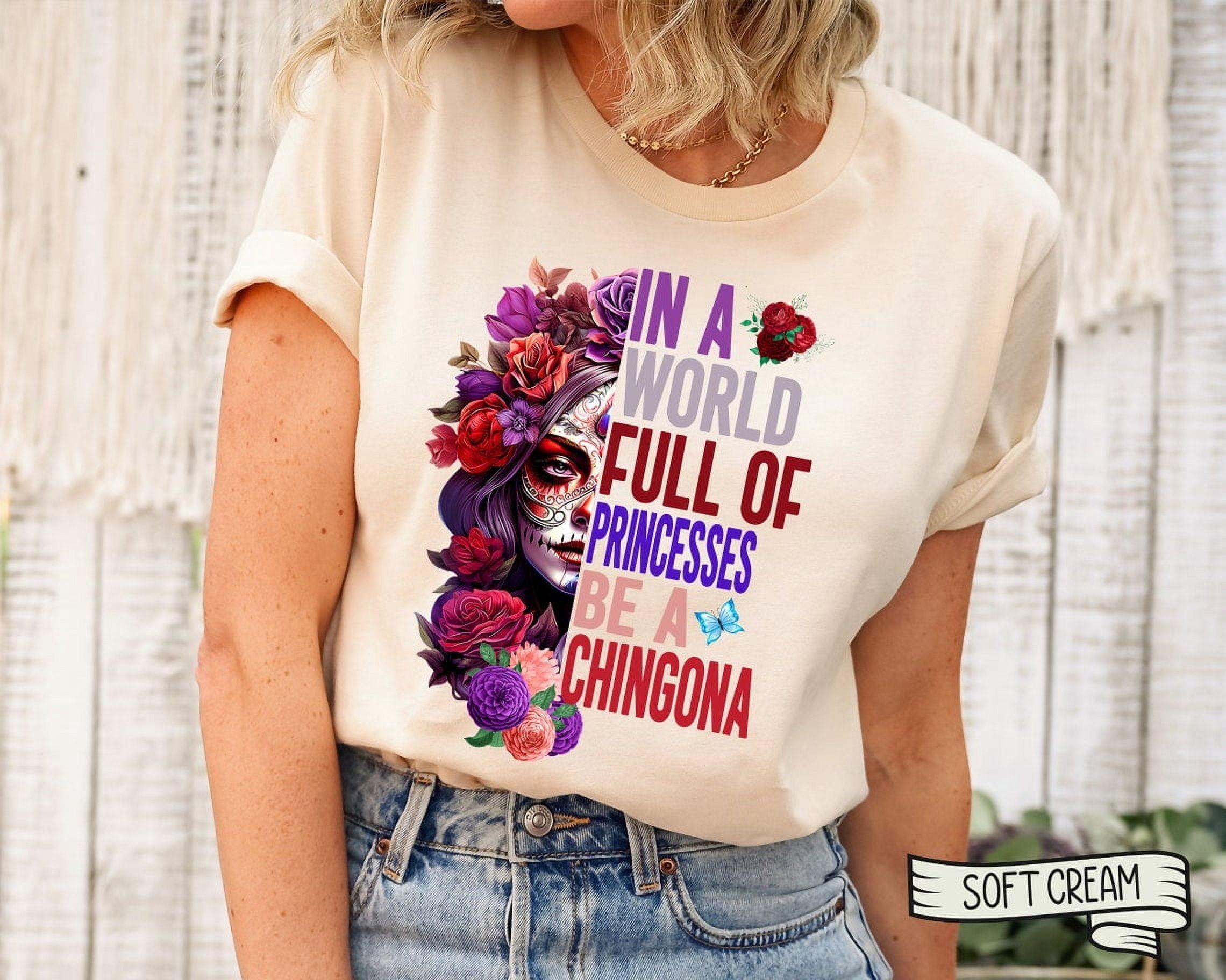 In A World Full Of Princesses Be A Chingona Shirt, Costume Day Of The ...