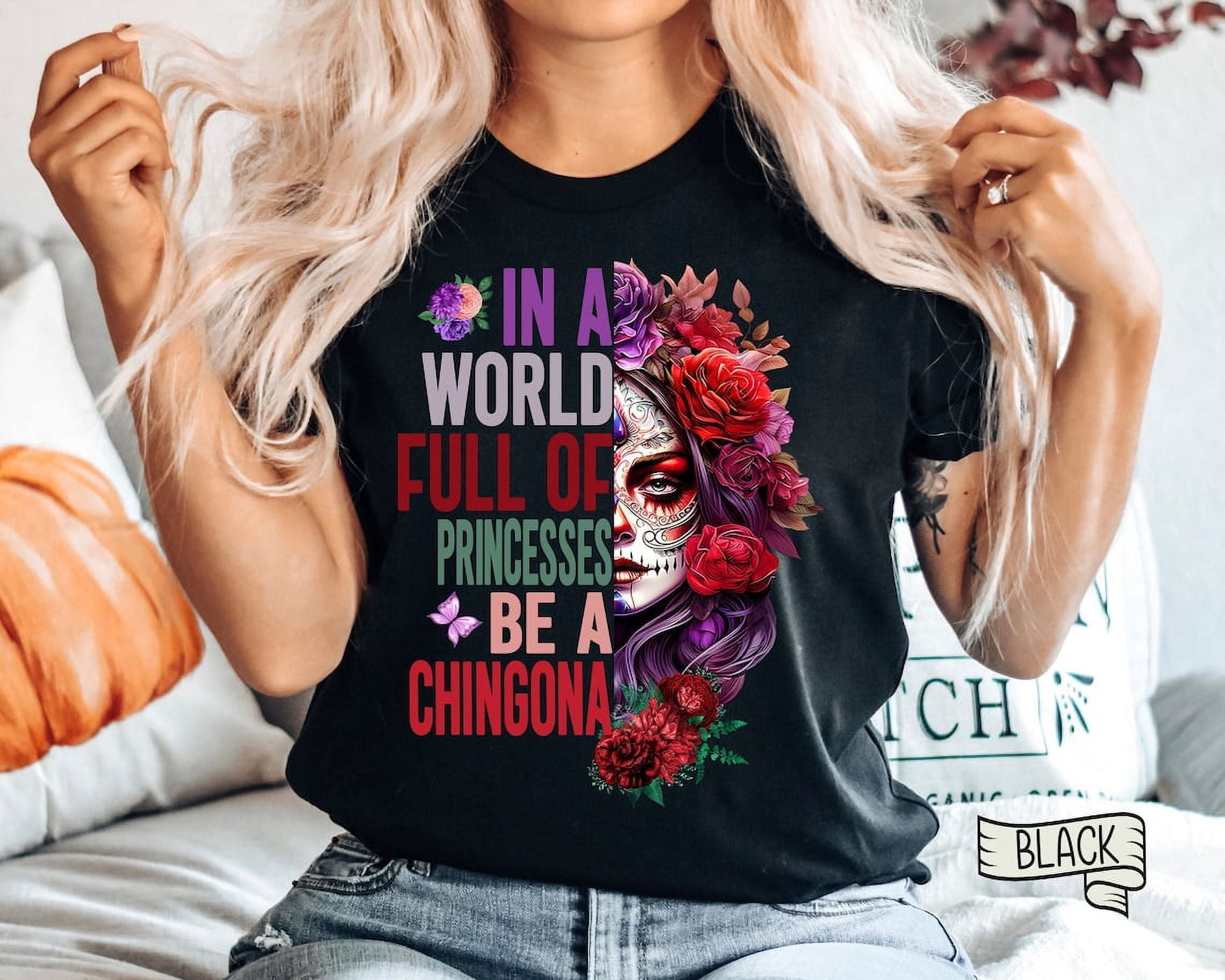 In A World Full Of Princesses Be A Chingona Shirt, Dia De Los Muertos ...
