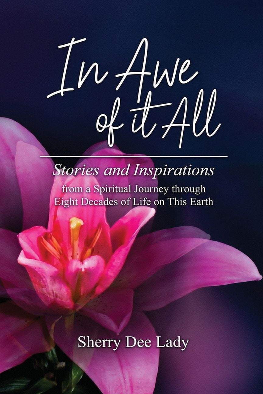 In Awe of It All: Stories and Inspirations from a Spiritual Journey through Eight Decades of ...